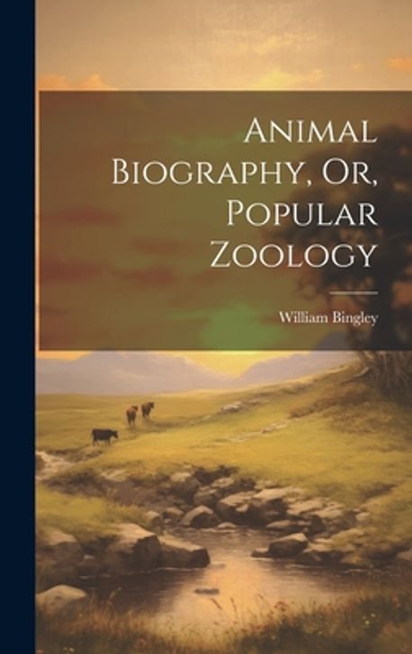 Animal Biography, Or, Popular Zoology | Bingley, William - 교보문고
