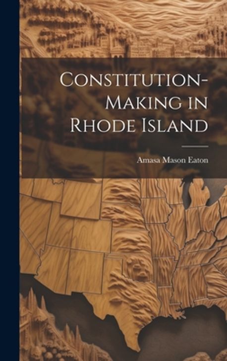 Constitution-Making in Rhode Island | Eaton, Amasa Mason - 교보문고