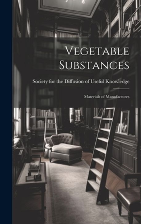 Vegetable Substances | Society for the Diffusion of Useful K - 교보문고