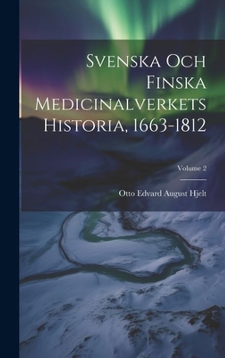 Svenska Och Finska Medicinalverkets Historia, 1663-1812; Volume 2 | Hjelt, Otto Edvard August - 교보문고