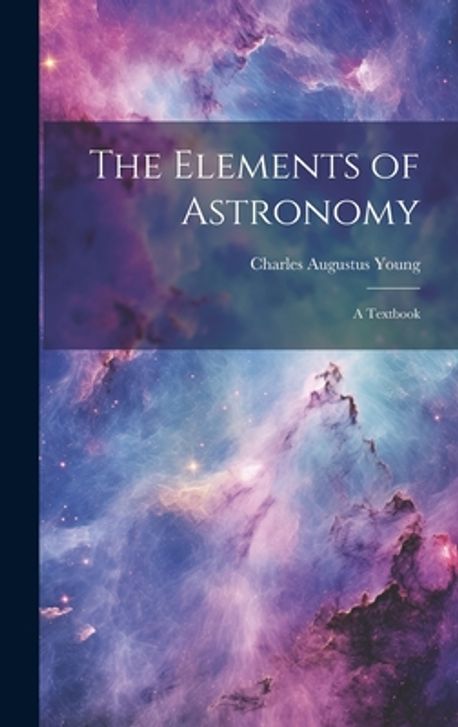 The Elements of Astronomy | Young, Charles Augustus - 교보문고