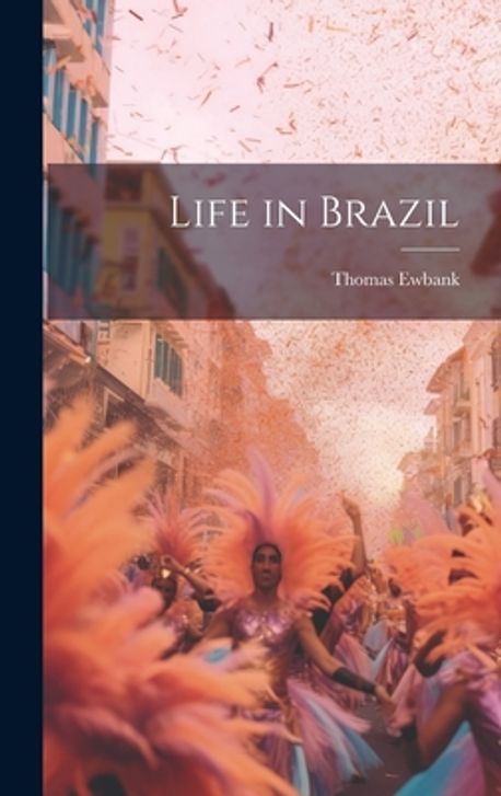 Life in Brazil | Ewbank, Thomas - 교보문고