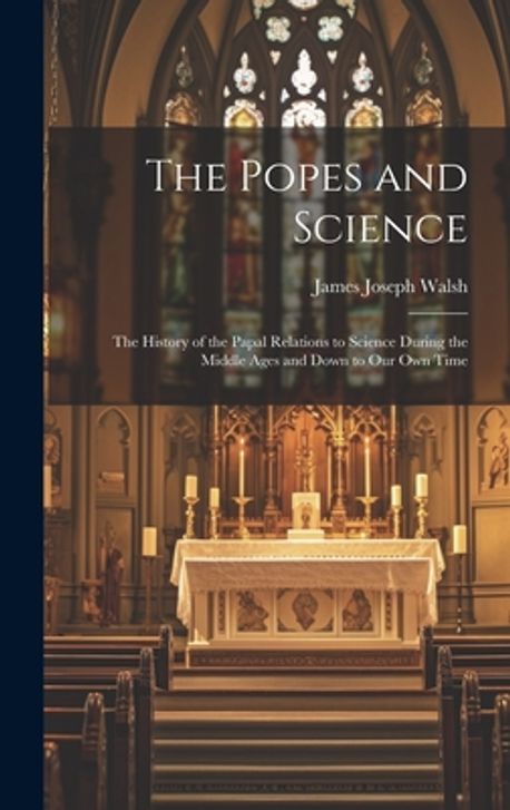 The Popes and Science | Walsh, James Joseph - 교보문고