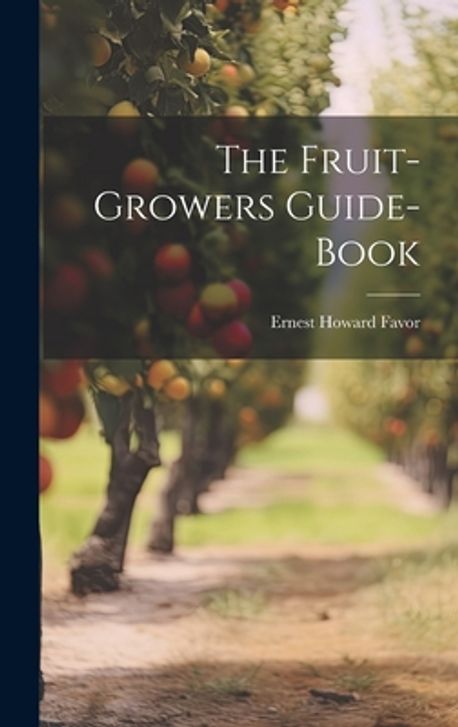 The Fruit-Growers Guide-Book | Favor, Ernest Howard - 교보문고