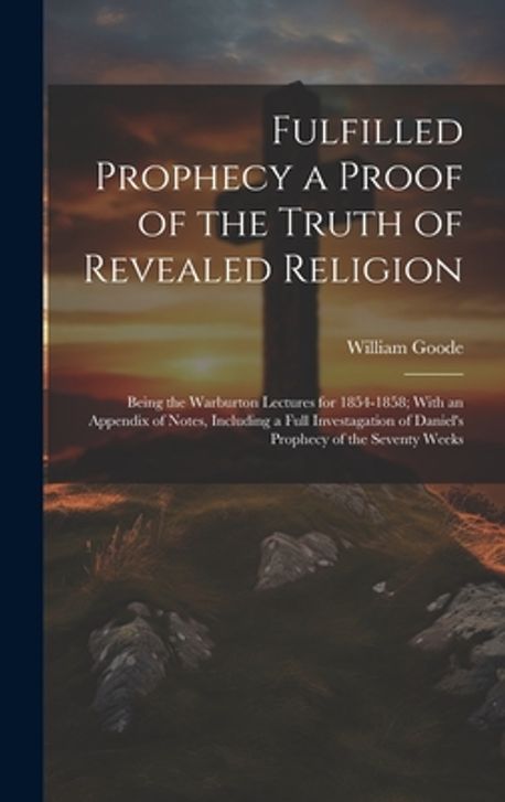 Fulfilled Prophecy a Proof of the Truth of Revealed Religion | Goode ...
