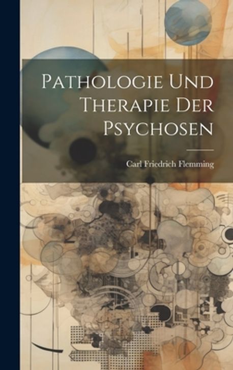 Pathologie Und Therapie Der Psychosen | Flemming, Carl Friedrich - 교보문고