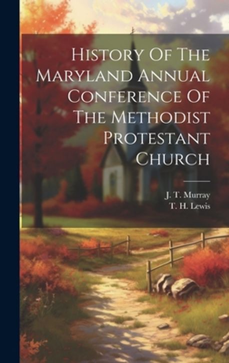 History Of The Maryland Annual Conference Of The Methodist Protestant ...