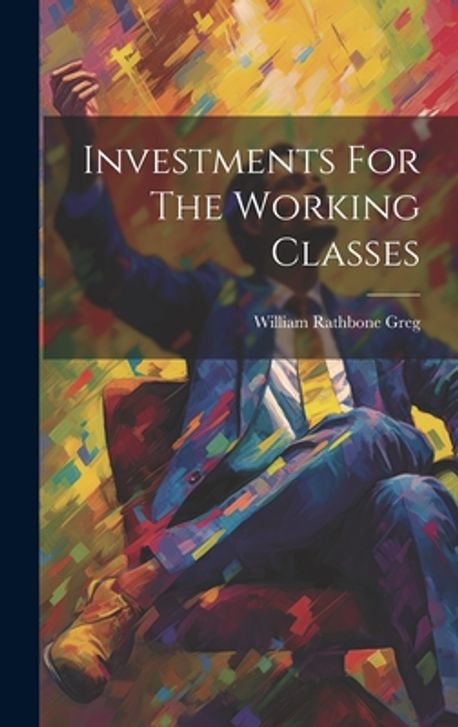 Investments For The Working Classes | Greg, William Rathbone - 교보문고