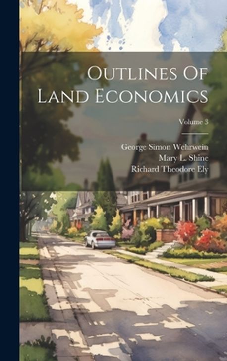 Outlines Of Land Economics; Volume 3 | Ely, Richard Theodore - 교보문고