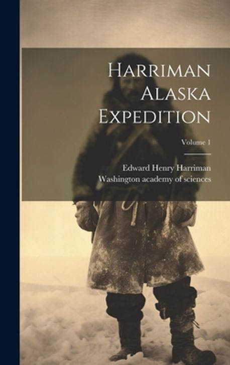 Harriman Alaska Expedition; Volume 1 | Harriman, Edward Henry - 교보문고