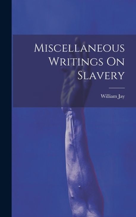 Miscellaneous Writings On Slavery | Jay, William - 교보문고