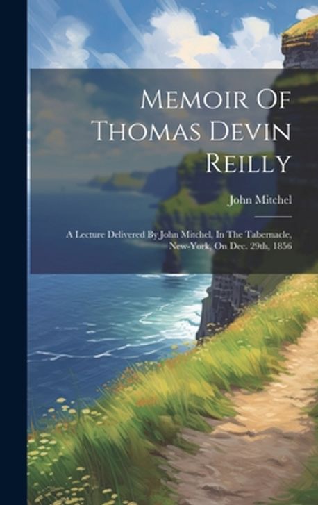 Memoir Of Thomas Devin Reilly | Mitchel, John - 교보문고