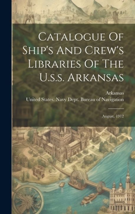 Catalogue Of Ship's And Crew's Libraries Of The U.s.s. Arkansas ...