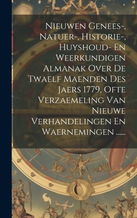 Nieuwen Genees-, Natuer-, Historie-, Huyshoud- En Weerkundigen Almanak ...