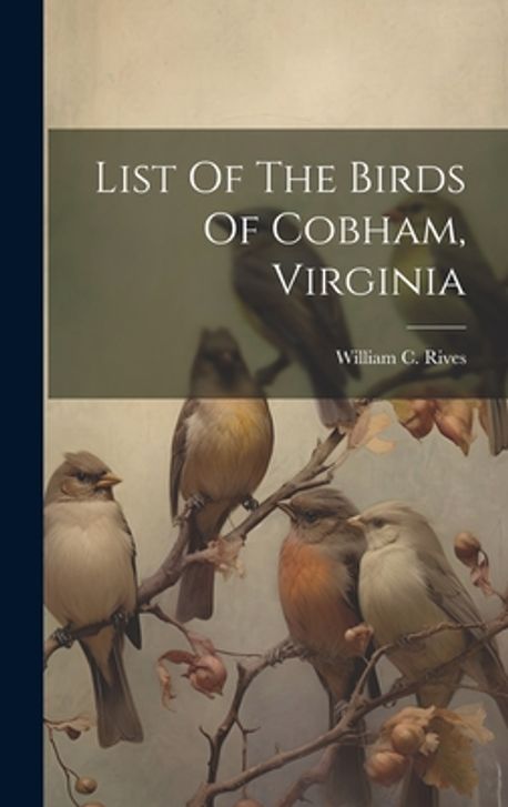 List Of The Birds Of Cobham, Virginia | Rives, William C. - 교보문고