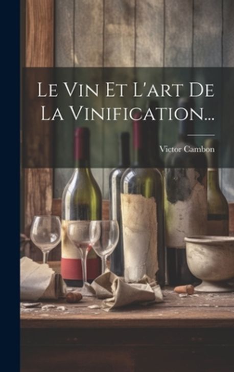Le Vin Et L'art De La Vinification... | Cambon, Victor - 교보문고