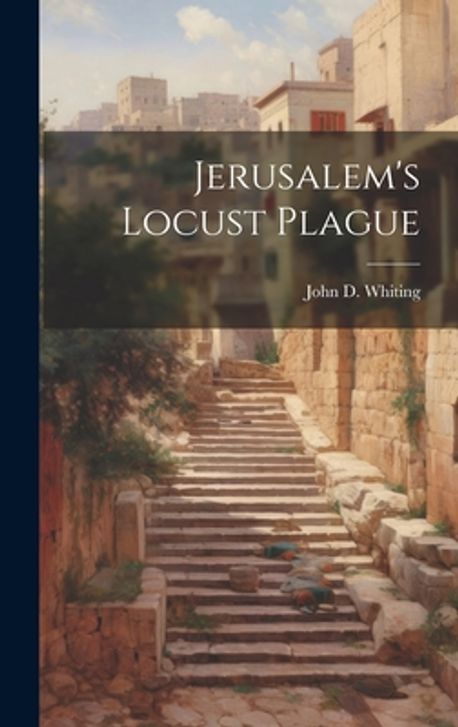 Jerusalem's Locust Plague | Whiting, John D. - 교보문고