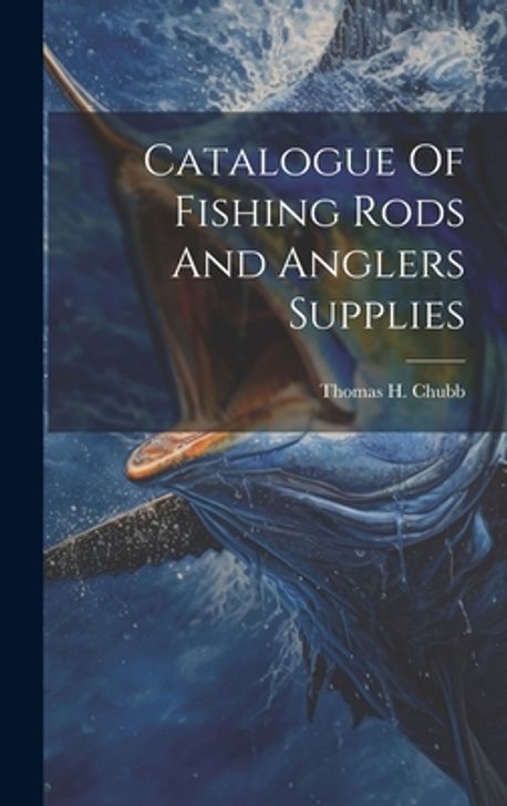 Catalogue Of Fishing Rods And Anglers Supplies | H, Chubb Thomas - 교보문고