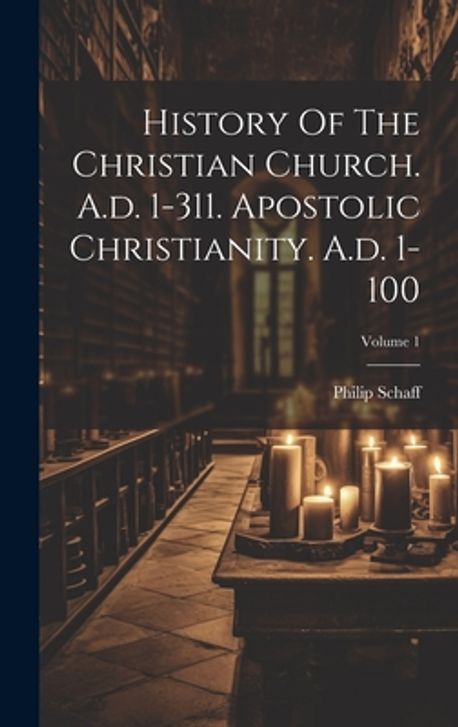History Of The Christian Church. A.d. 1-311. Apostolic Christianity. A ...