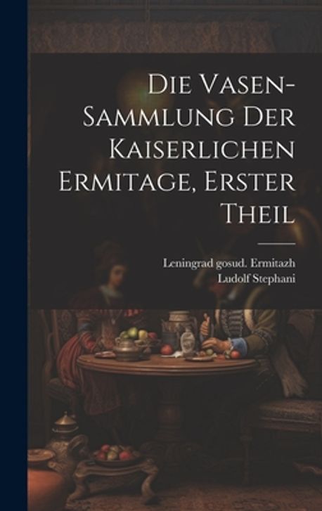 Die Vasen-Sammlung der Kaiserlichen Ermitage, erster Theil | Stephani ...