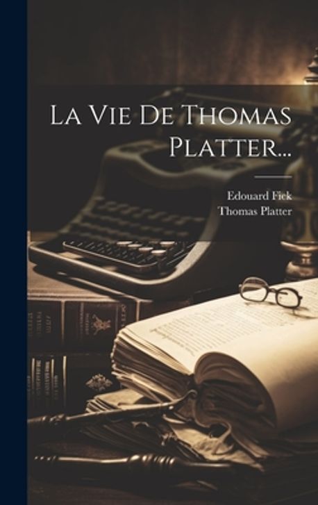 La Vie De Thomas Platter... | Platter, Thomas - 교보문고