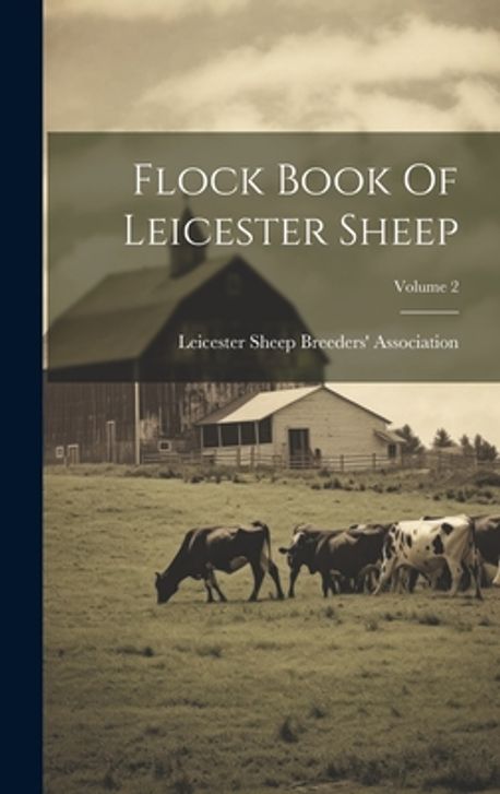 Flock Book Of Leicester Sheep; Volume 2 | Leicester Sheep Breeders ...