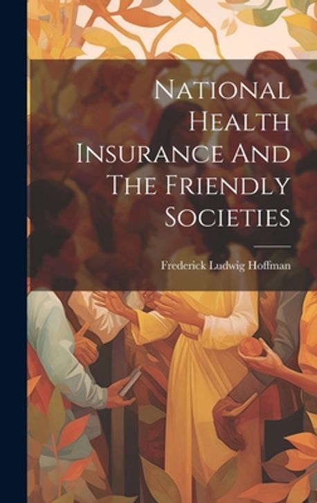 National Health Insurance And The Friendly Societies | Hoffman ...