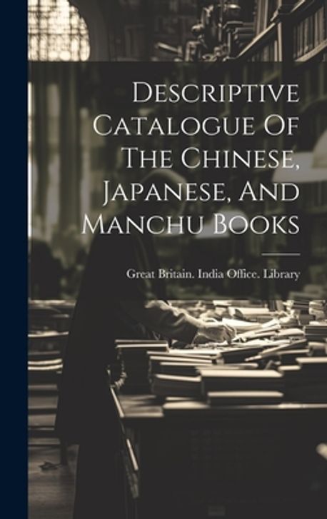 Descriptive Catalogue Of The Chinese, Japanese, And Manchu Books ...