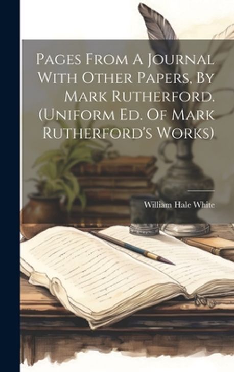 Pages From A Journal With Other Papers, By Mark Rutherford. (uniform Ed ...