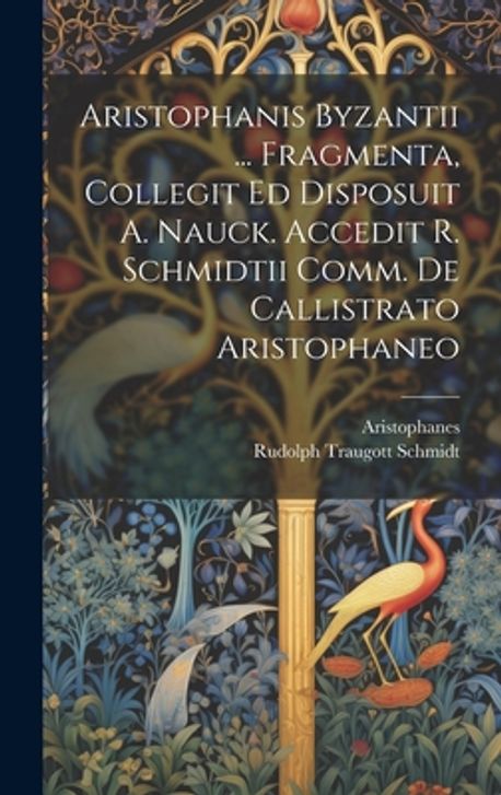 Aristophanis Byzantii ... Fragmenta, Collegit Ed Disposuit A. Nauck ...