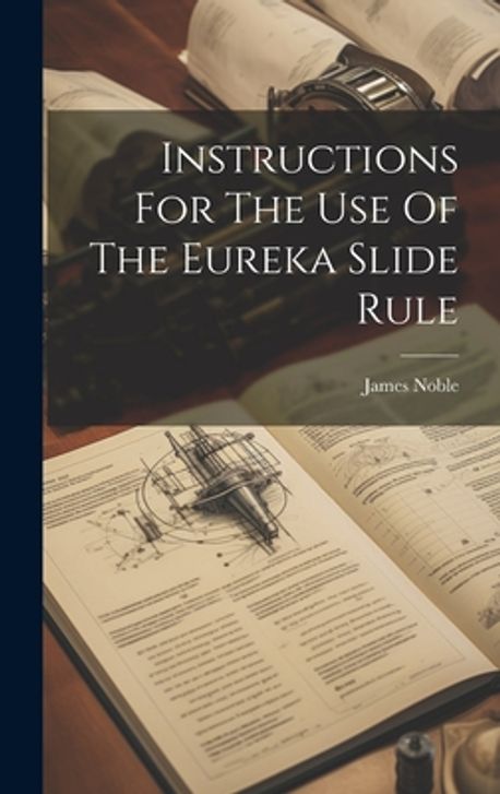 Instructions For The Use Of The Eureka Slide Rule | (Engineer )., James Noble - 교보문고