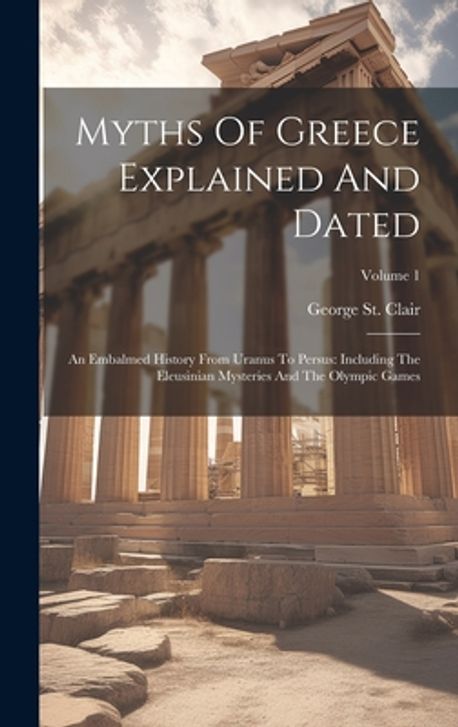 Myths Of Greece Explained And Dated | Clair, George St - 교보문고