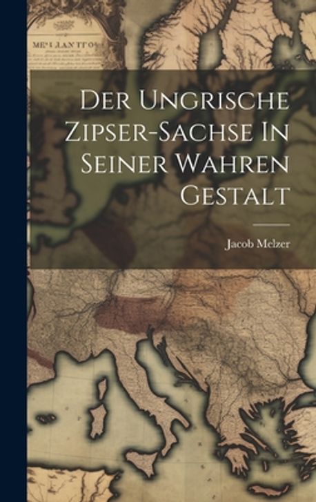 Der Ungrische Zipser-sachse In Seiner Wahren Gestalt | Melzer, Jacob - 교보문고