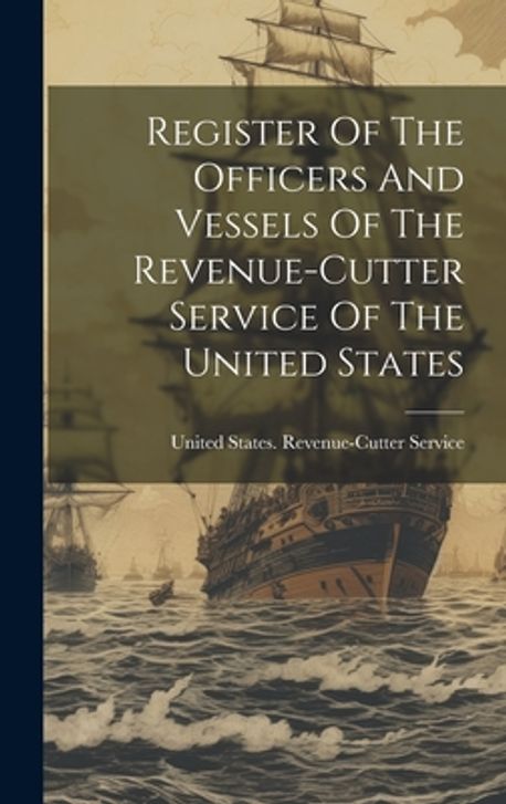 Register Of The Officers And Vessels Of The Revenue-cutter Service Of ...