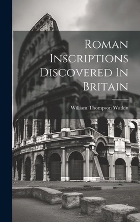 Roman Inscriptions Discovered In Britain | Watkin, William Thompson - 교보문고