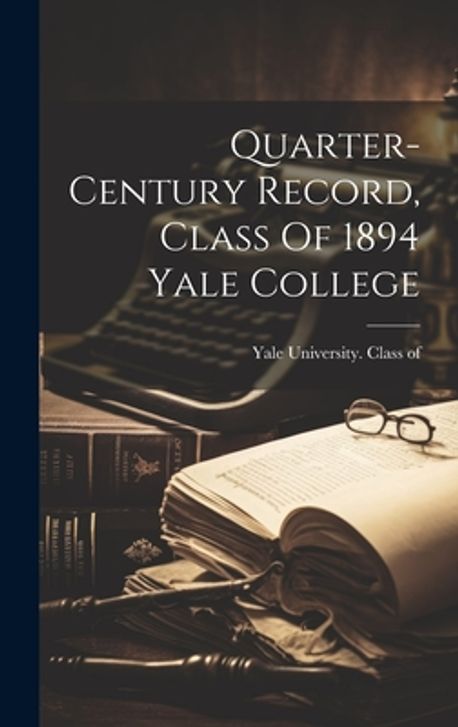 Quarter-century Record, Class Of 1894 Yale College | Yale University ...