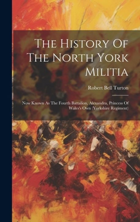 The History Of The North York Militia | Turton, Robert Bell - 교보문고