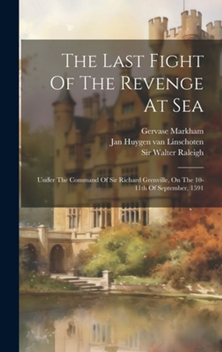 The Last Fight Of The Revenge At Sea | Raleigh, Walter - 교보문고