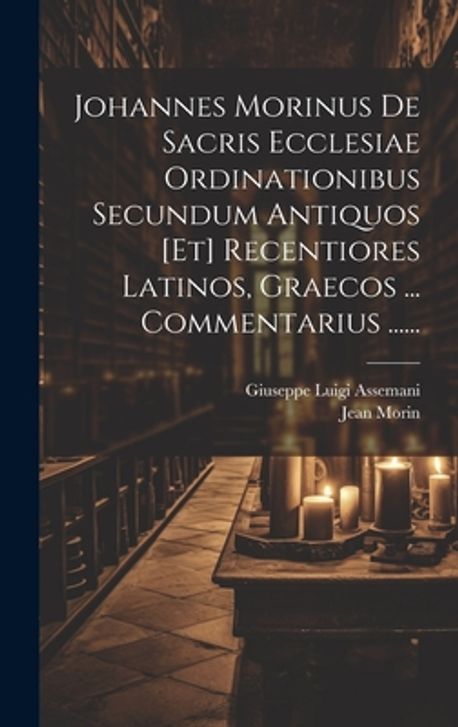 Johannes Morinus De Sacris Ecclesiae Ordinationibus Secundum Antiquos ...