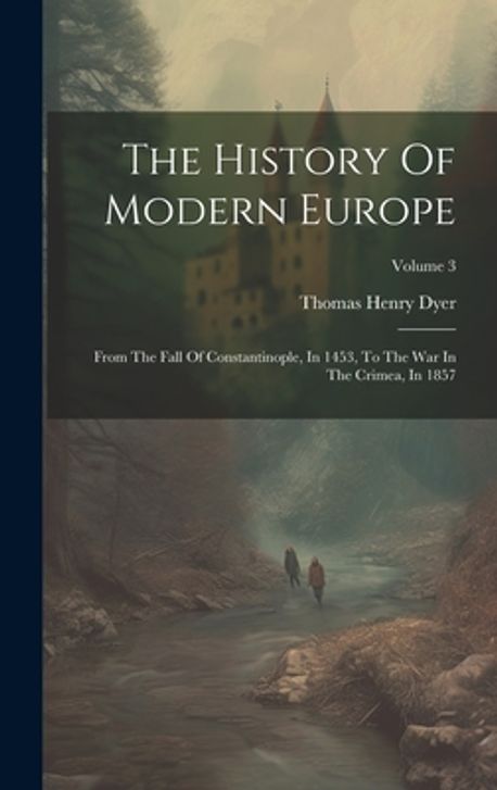 The History Of Modern Europe | Dyer, Thomas Henry - 교보문고