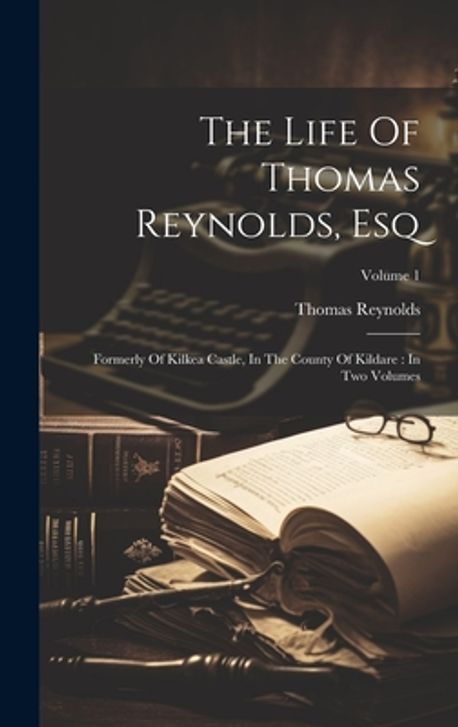 The Life Of Thomas Reynolds, Esq | Reynolds, Thomas - 교보문고