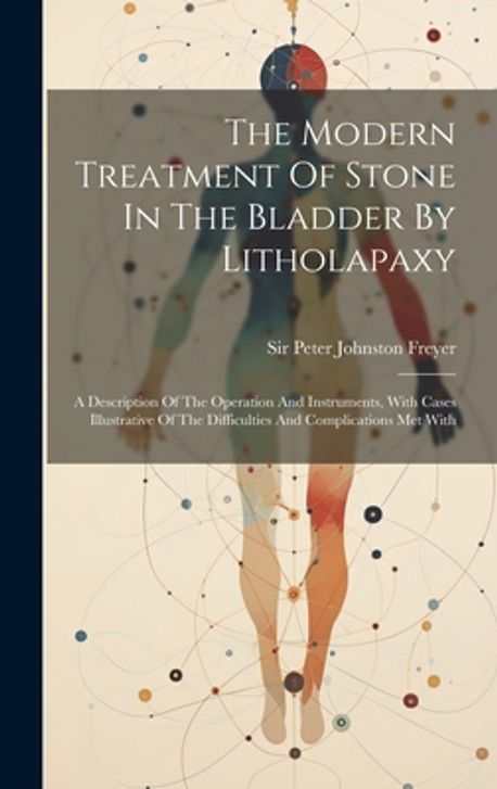 The Modern Treatment Of Stone In The Bladder By Litholapaxy | Sir Peter ...