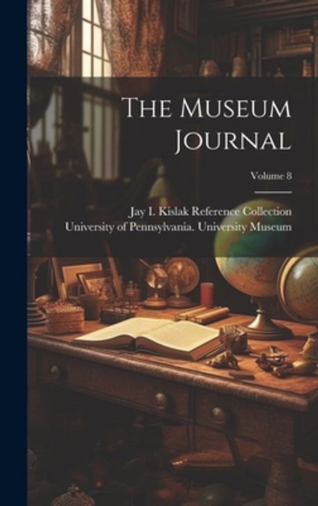 The Museum Journal; Volume 8 | University of Pennsylvania Universit - 교보문고