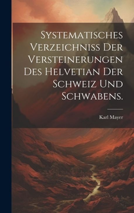 Systematisches Verzeichniss der Versteinerungen des Helvetian der ...