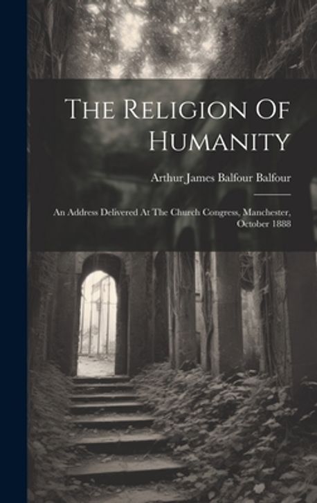 The Religion Of Humanity | Arthur James Balfour Balfour (Earl Of) - 교보문고