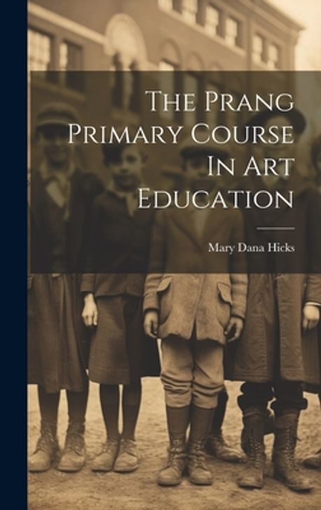 The Prang Primary Course In Art Education | Hicks, Mary Dana - 교보문고