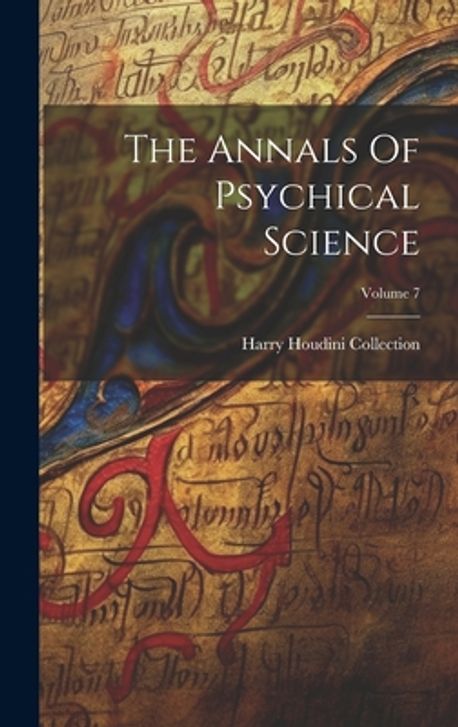 The Annals Of Psychical Science; Volume 7 | Harry Houdini Collection ...
