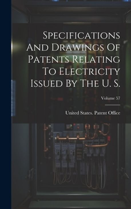 Specifications And Drawings Of Patents Relating To Electricity Issued By The U. S.; Volume 57 ...