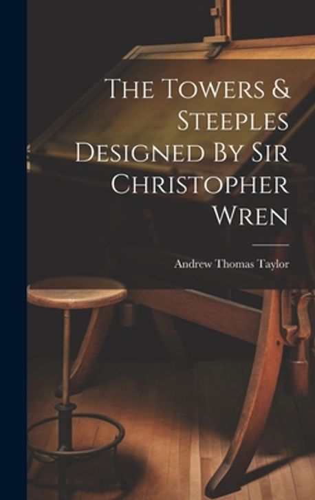 The Towers & Steeples Designed By Sir Christopher Wren | Taylor, Andrew ...