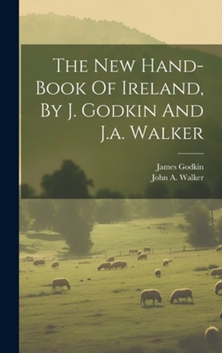 The New Hand-book Of Ireland, By J. Godkin And J.a. Walker | Godkin ...